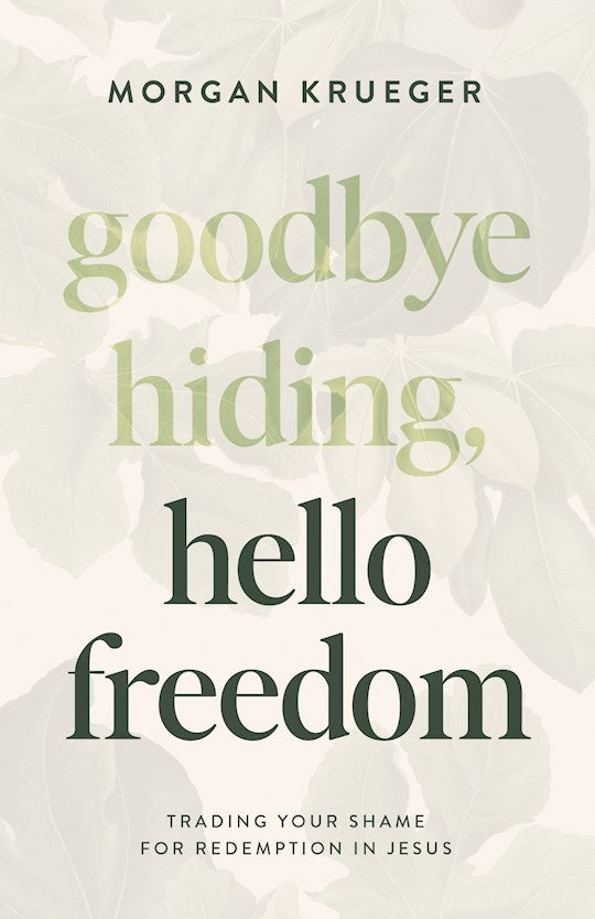 Goodbye Hiding, Hello Freedom Trading Your Shame for Redemption in Jes ...