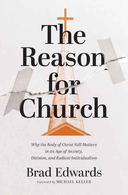 The Reason For Church: Why the Body of Christ Still Matters in an Age ...